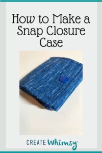 Make A Snap Closure Case - Create Whimsy